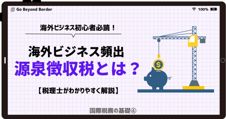 【海外ビジネス初心者必読！】海外ビジネスでよく聞く源泉徴収税とは？【税理士がわかりやすく解説】｜国際税務の基礎④ Go Beyond